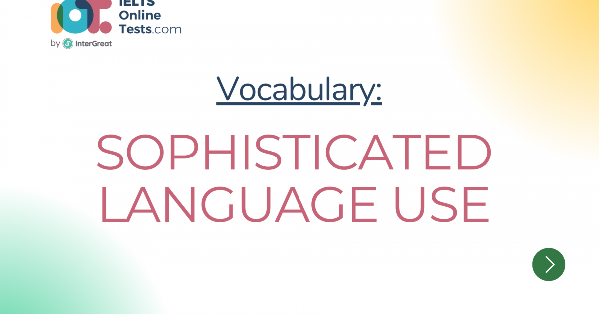 Sophisticated language use | IELTS Online Tests